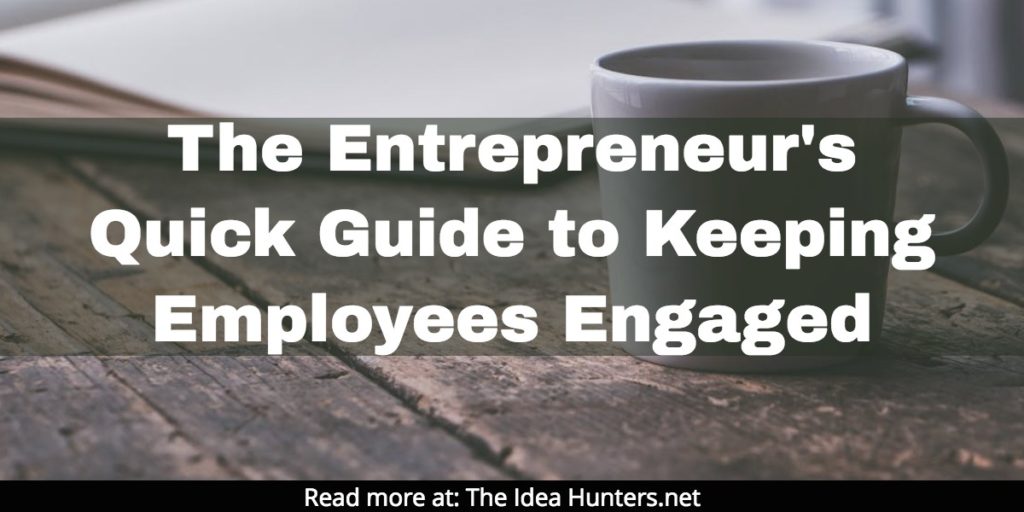 The Entrepreneur's Quick Guide to Keeping Employees Engaged - The Idea ...
